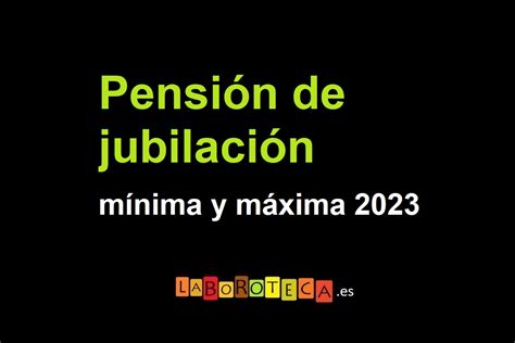 Pensión de jubilación mínima y máxima 2023