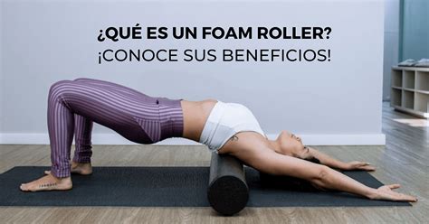 Qué es un Foam Roller Conoce sus beneficios