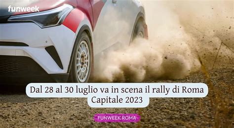 Tutto Pronto Per Il Rally Di Roma Capitale 2023 Programma Mappa E Orari
