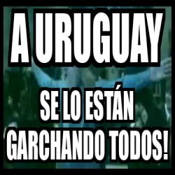 Meme Personalizado A Uruguay Se lo están garchando todos 32553826