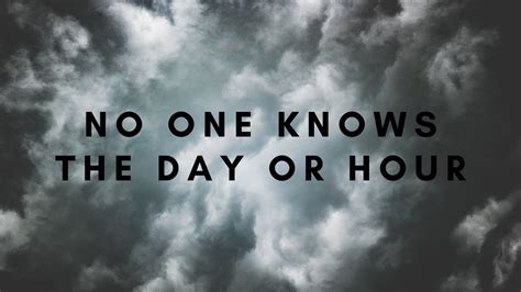 No One Knows The Day Or Hour YouTube