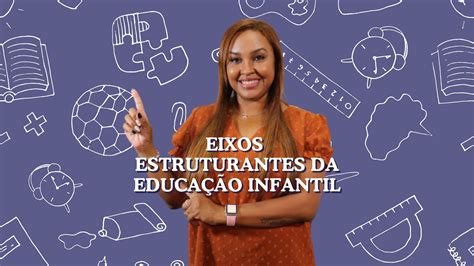 Eixos Estruturantes da Educação Infantil YouTube