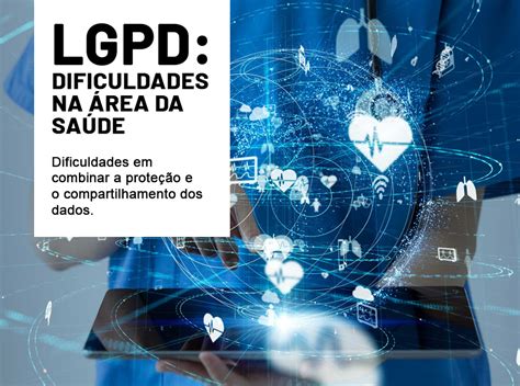 LGPD Dificuldades em combinar a proteção e o compartilhamento dos