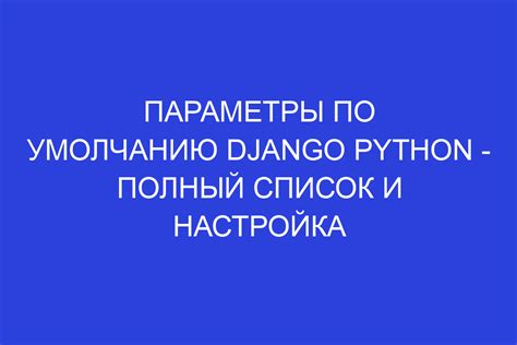 Параметры по умолчанию Django Python полный список и настройка