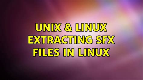 unix and linux extracting sfx files in linux 4 solutions youtube