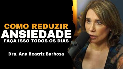 DRA ANA BEATRIZ BARBOSA TÉCNICA PARA REDUZIR A ANSIEDADE YouTube