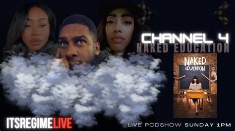 CHANNEL 4 NAKED EDUCATION ITS R LIVE PODCAST ItsRegimeLive YouTube