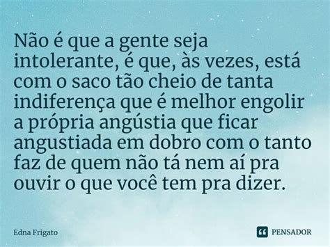 Não é que a gente seja intolerante Edna Frigato Pensador