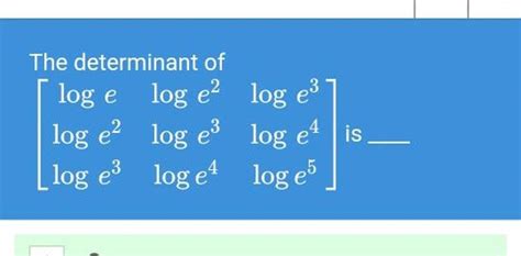 the determinant of [ left[ begin{array}{ccc} log e and log e {2} and log