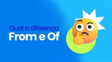 Entenda a Diferença entre From e Of em Inglês