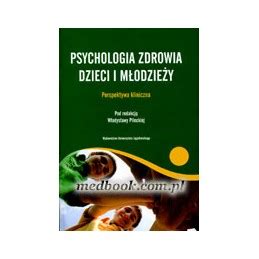 Psychologia zdrowia dzieci i młodzieży Perspektywa kliniczna