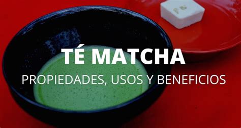 Propiedades beneficios y usos del té matcha
