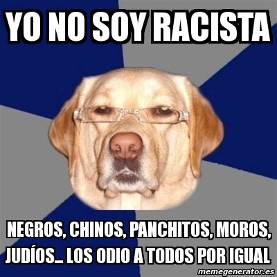 Meme Perro Racista Yo No Soy Racista Negros Chinos Panchitos Moros