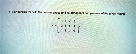 solved 7 find basis for both the column space and its orthogonal complement of the given matrix
