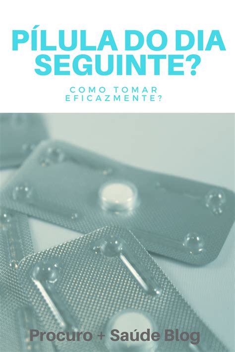 Pílula do dia seguinte Como tomar eficazmente