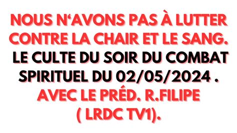 NOUS N AVONS PAS À LUTTER CONTRE LA CHAIR ET LE SANG CULTE DU SOIR DU