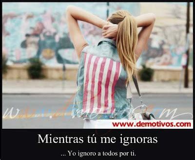 Desmotivaciones De Amor Mientras T Me Ignoras Yo Ignoro A Otros Por Ti