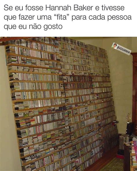 Se Eu Fosse Hannah Baker E Tivesse Que Fazer Uma Fita Para Cada