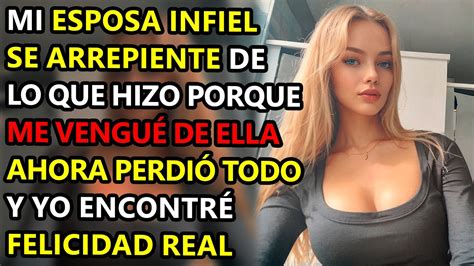 Esposa Infiel Se Arrepiente De Lo Que Hizo Porque Me Vengu De Ella