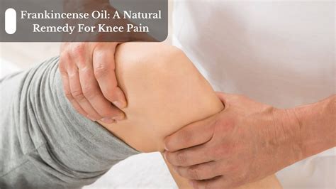 Frankincense Oil A Natural Remedy For Knee Pain