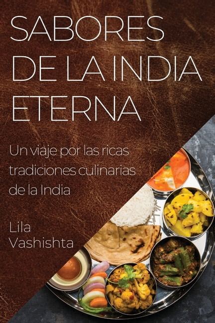 Sabores De La India Eterna Un Viaje Por Las Ricas Tradiciones