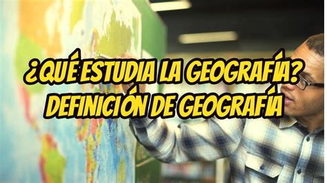 Qué estudia la GEOGRAFÍA DEFINICIÓN DE GEOGRAFÍA Explicación
