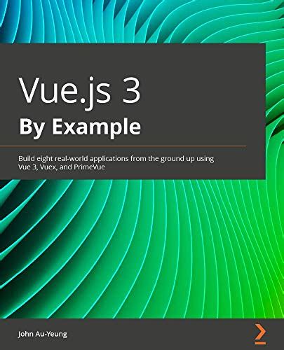 vue js 3 by example build eight real world applications from the ground up using vue 3 vuex