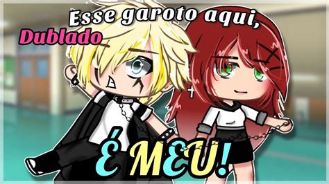 Esse garoto aqui É MEU DUBLADO Mini Filme Gacha life YouTube