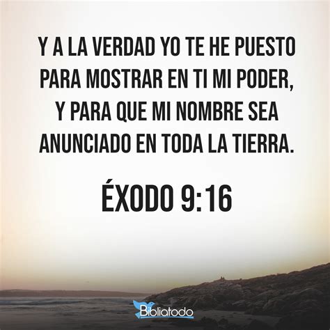 Éxodo 9 16 RV1960 Y a la verdad yo te he puesto para mostrar en ti mi