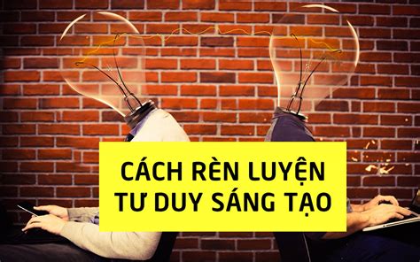 Cách Rèn Luyện Tư Duy Sáng Tạo Trong Công Việc