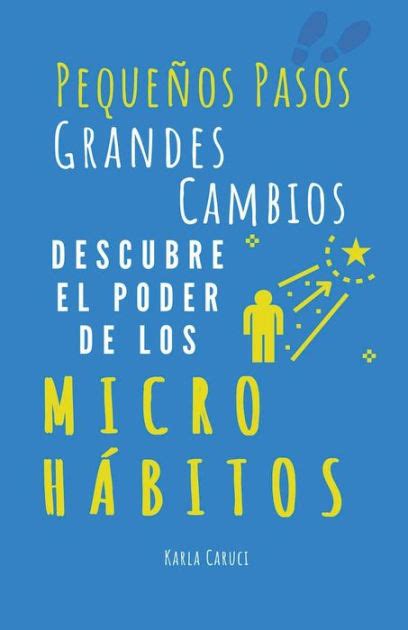 Pequeños pasos grandes cambios descubre el poder de los micro hábitos