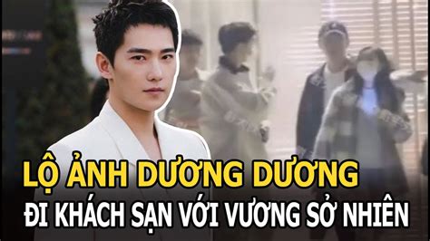 Lộ ảnh Dương Dương đi khách sạn với Vương Sở Nhiên 4 ngày 3 đêm Nhiệt