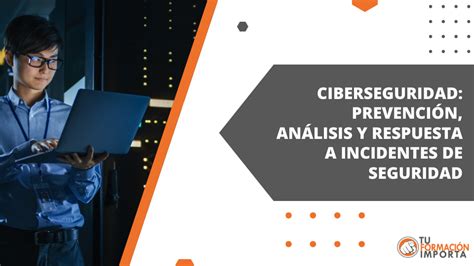 Ciberseguridad Prevenci N An Lisis Y Respuesta A Incidentes De