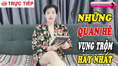 Những chuyện QUAN HỆ VỤNG TRỘM hay nhất Chuyện Đàn Bà Hồng Nhung kể