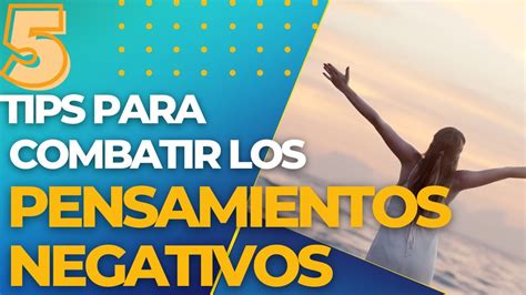 Tips Para Combatir Los Pensamientos Negativos Youtube