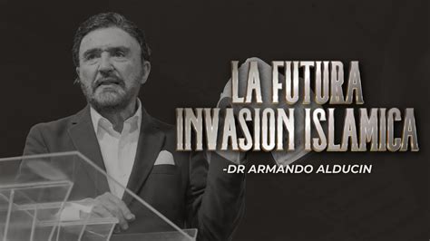 La Futura Invasión Islamica Dr Armando Alducin YouTube