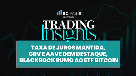 TAXA DE JUROS MANTIDA CRV E AAVE DEM DESTAQUE BLACKROCK RUMO AO ETF