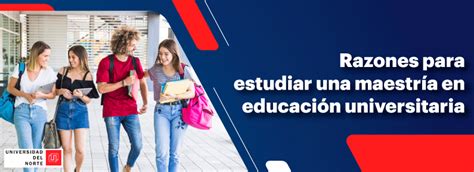 Razones para estudiar una maestría en educación universitaria UN