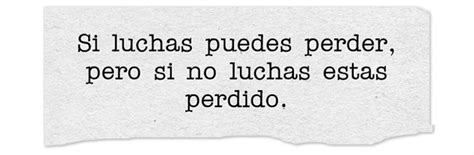 Si Luchas Puedes Perder Pero Si No Luchas Estas Perdido Quozio