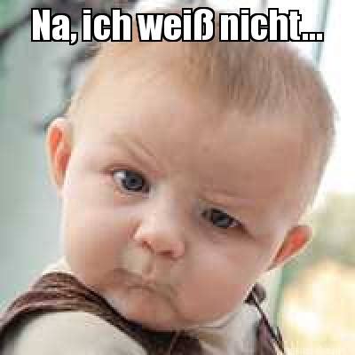 Meme Maker Na ich weiß nicht Meme Generator