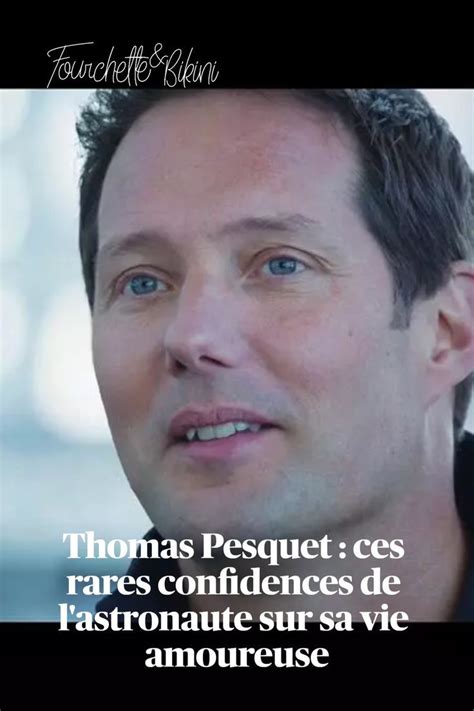 Thomas Pesquet Ces Rares Confidences De L Astronaute Sur Sa Vie