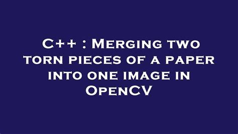 C Merging Two Torn Pieces Of A Paper Into One Image In Opencv Youtube