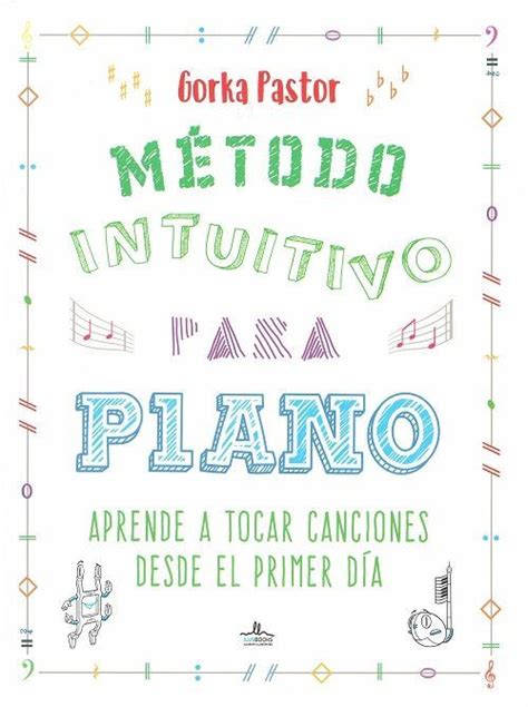 M Todo Intuitivo Para Piano Aprende A Tocar Canciones Desde El Primer