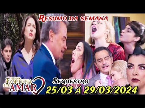 Minha Fortuna É Te Amar Resumo Semanal 25 03 a 29 03 2024 Resumo