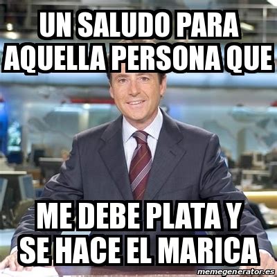 Meme Matias Prats Un Saludo Para Aquella Persona Que Me Debe Plata Y