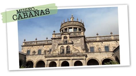 TESORO CULTURAL DE JALISCO EL MUSEO HOSPICIO CABAÑAS EN GUADALAJARA