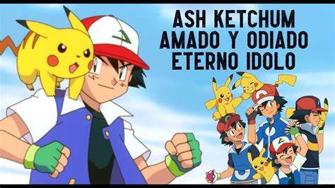 Ash Ketchum La Historia del Amado y Odiado Eterno Ídolo Tu Amigo El