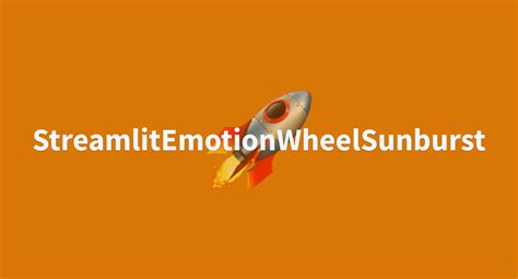 StreamlitEmotionWheelSunburst A Hugging Face Space By Awacke1