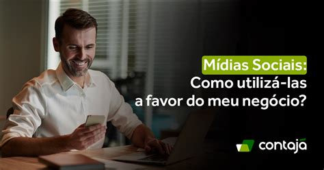 Mídias sociais Como utilizá las a favor do meu negócio Contajá