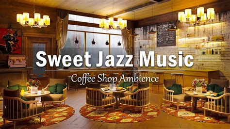 Cozy Coffee Shop Ambience Relaxing Jazz Instrumental Music Sweet
